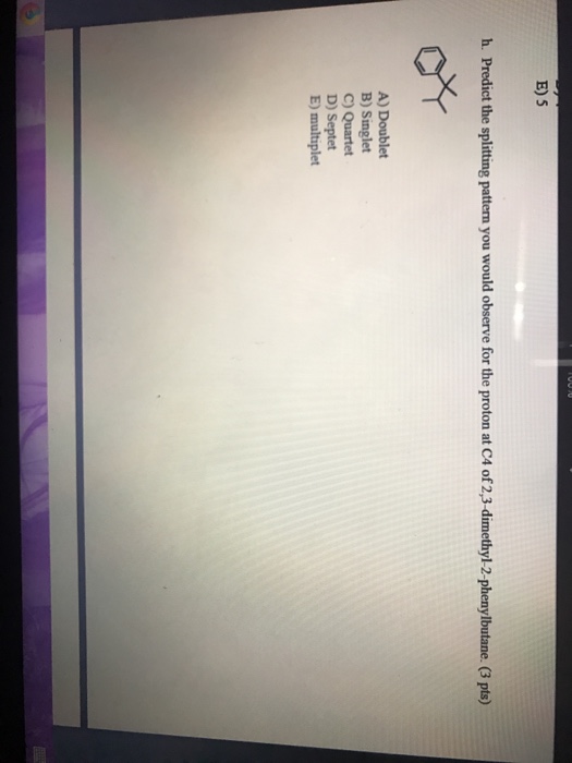 Solved E) 5 h. Predict the splitting pattern you would | Chegg.com