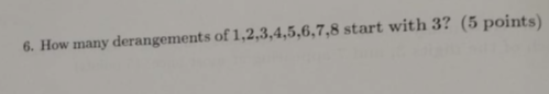 Solved 6. How many derangements of 1,2,3,4,5,6,7,8 start | Chegg.com