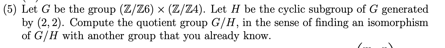 Solved (5) Let G be the group (Z/Z6)×(Z/Z4). Let H be the | Chegg.com