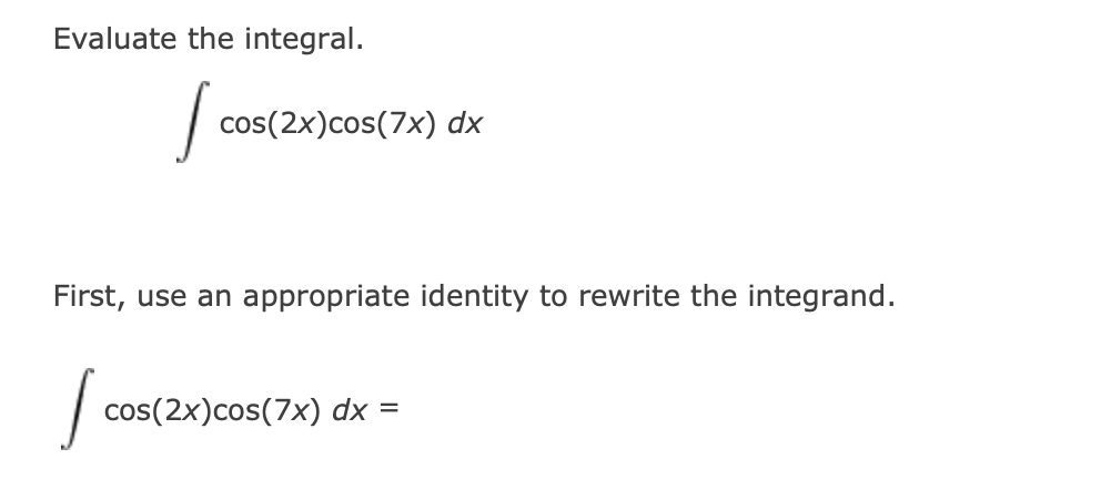 Solved Evaluate the integral.∫﻿﻿cos(2x)cos(7x)dxFirst, use | Chegg.com