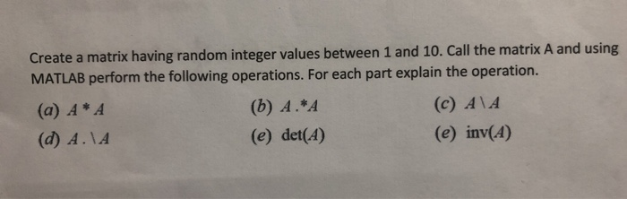 Solved Create a matrix having random integer values between | Chegg.com
