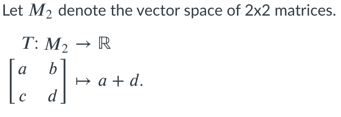 Solved Let M2 denote the vector space of 2x2 matrices. a T: | Chegg.com