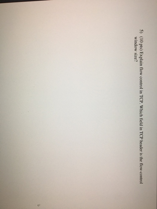 Solved 5) (10 pts) Explain flow control in TCP. Which field | Chegg.com