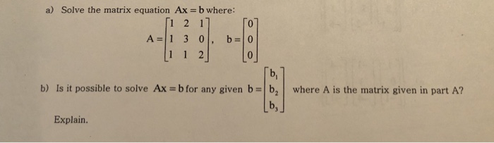Solved a) Solve the matrix equation Ax-b where: b) Is it | Chegg.com