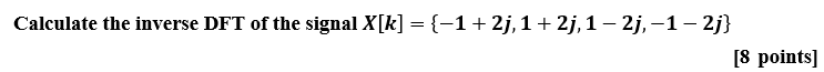 Solved Calculate the inverse DFT of the signal X[k] ={-1+2j, | Chegg.com