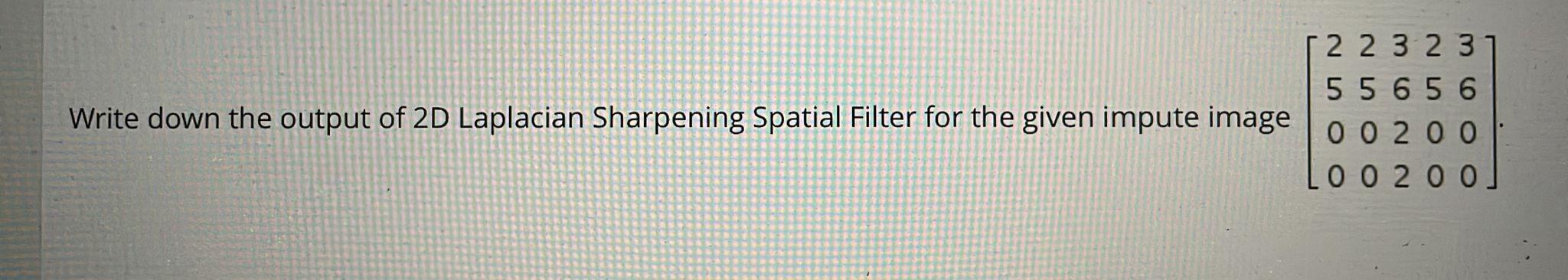 Solved Write down the output of 2D Laplacian Sharpening | Chegg.com