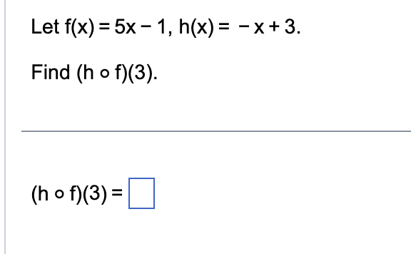 Solved Let f(x)=5x−1,h(x)=−x+3 Find (h∘f)(3). (h∘f)(3)= | Chegg.com