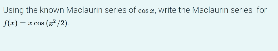 Solved Using the known Maclaurin series of cosx, write the | Chegg.com