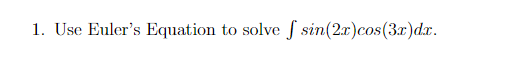 Solved 1. Use Euler's Equation to solve ∫sin(2x)cos(3x)dx. | Chegg.com