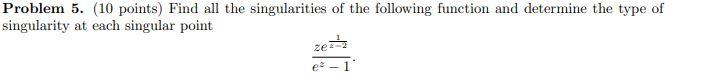 Solved Problem 5. (10 points) Find all the singularities of | Chegg.com