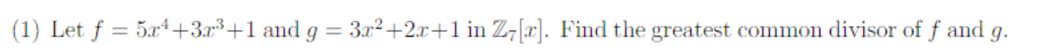 Solved 1) Let f=5x4+3x3+1 and g=3x2+2x+1 in Z7[x]. Find the | Chegg.com
