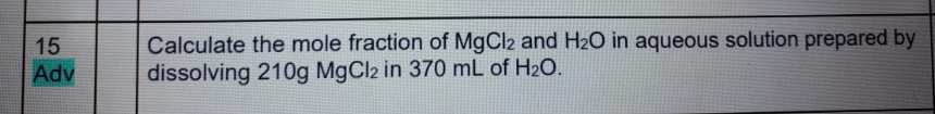 Solved 15 Adv Calculate the mole fraction of MgCl2 and H20 | Chegg.com