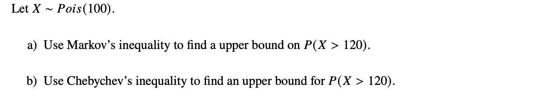 Solved Let X∼ Pois (100). a) Use Markov's inequality to find | Chegg.com