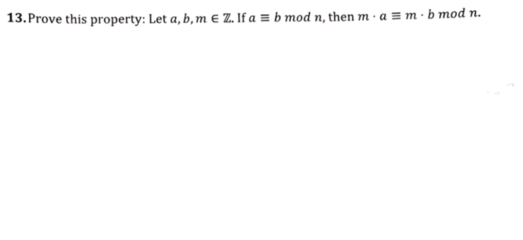 Solved 13. Prove this property: Let a,b,m∈Z. If a≡bmodn, | Chegg.com