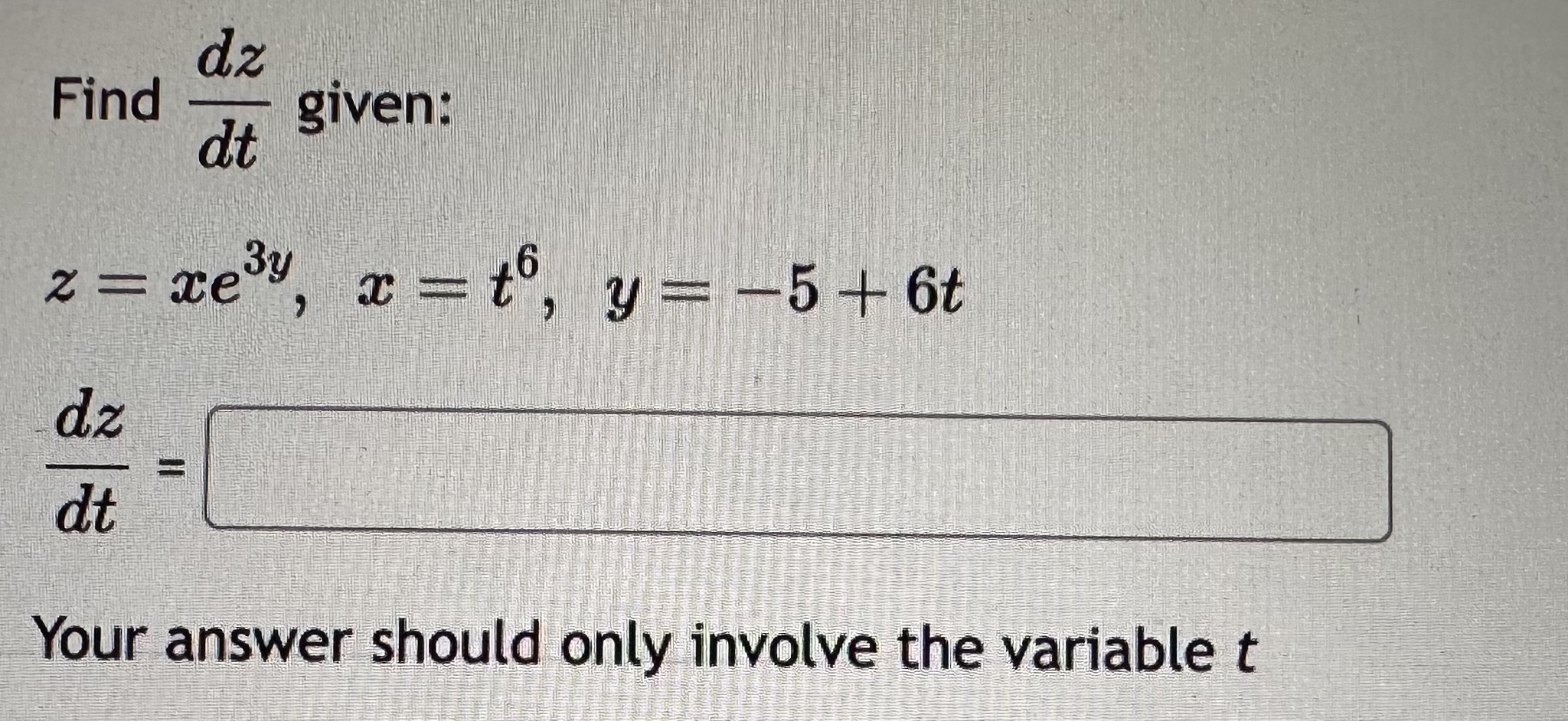 Solved Find dtdz given: z=xe3y,x=t6,y=−5+6t dtdz Your answer | Chegg.com