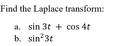 Solved Find the Laplace transform: a. sin 3t + cos 4t b. | Chegg.com