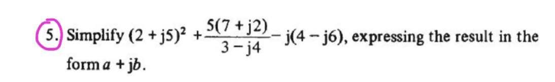 Solved + 5. Simplify (2 + j5)? form a + jb. 5(7 + j2) | Chegg.com