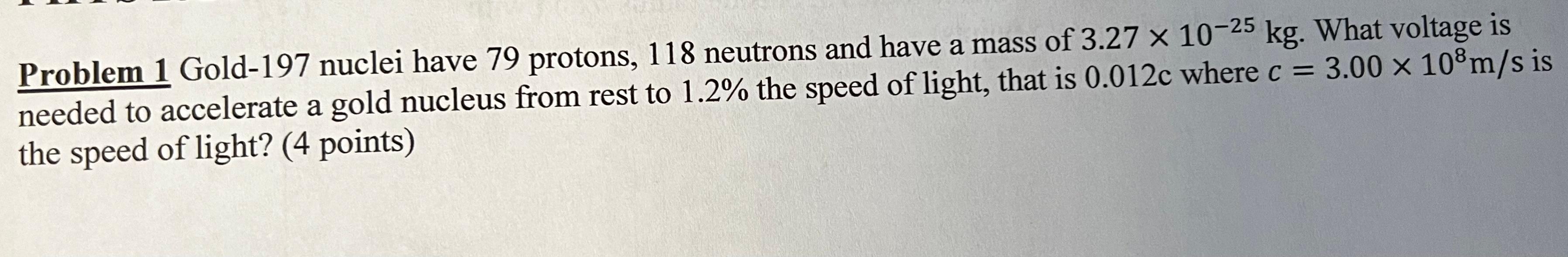 Solved Problem 1 Gold-197 nuclei have 79 protons, 118 | Chegg.com
