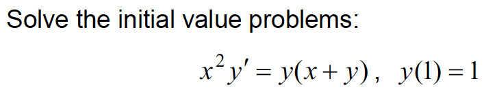 Solved Solve the initial value problems: x? y' = y(x + y), | Chegg.com