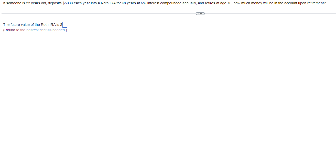 Solved The future value of the Roth IRA is $ (Round to the | Chegg.com