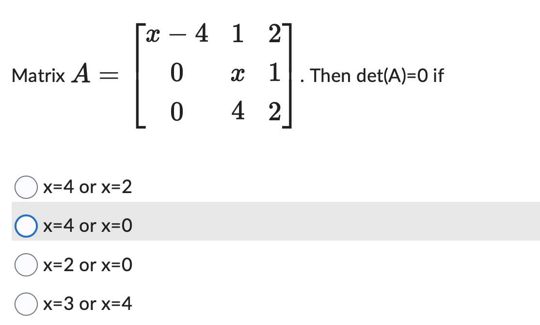 Solved Matrix A=⎣⎡x−4001x4212⎦⎤. Then det(A)=0 if x=4 or x=2 | Chegg.com