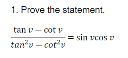 Solved 1. Prove the statement. tan2v−cot2vtanv−cotv=sinvcosv | Chegg.com