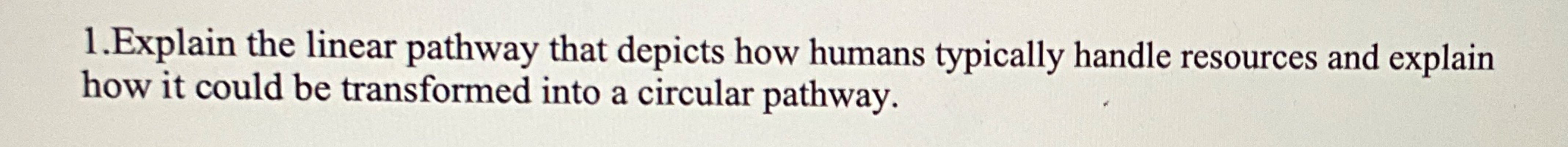 Solved 1.Explain the linear pathway that depicts how humans | Chegg.com