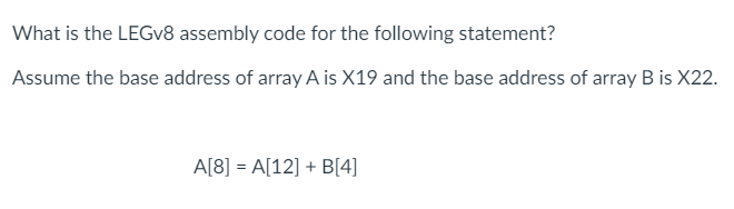 Solved What is the LEGV8 assembly code for the following | Chegg.com