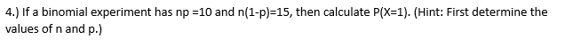 Solved 4.) If a binomial experiment has np=10 and n(1−p)=15, | Chegg.com