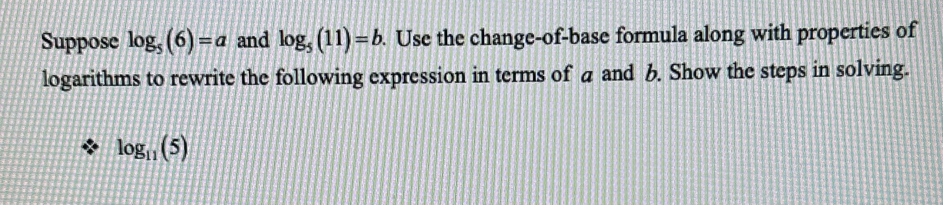 Solved Suppose log_(5)(6)=a and log_(5)(11)=b. Use the | Chegg.com
