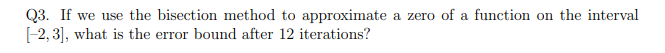 Solved Q3. If we use the bisection method to approximate a | Chegg.com