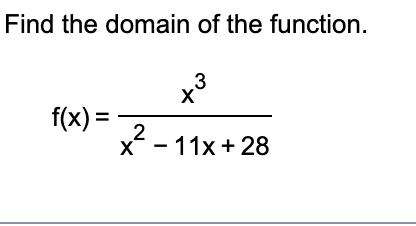 Solved Find the domain of the function.f(x)=x3x2-11x+28 | Chegg.com