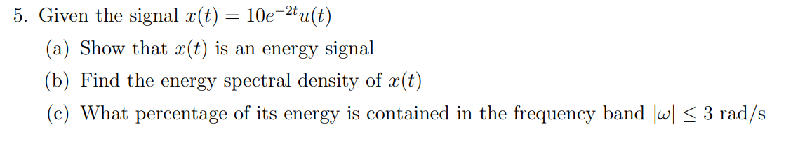 Solved 5. Given the signal x(t) = 10e-2tu(t) (a) Show that | Chegg.com