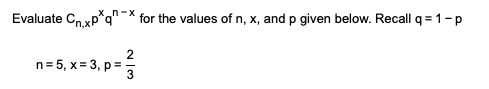 Solved Evaluate Cn,xpxqn−x for the values of n,x, and p | Chegg.com