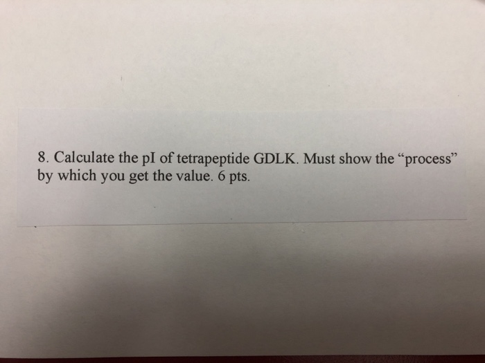 Solved 8. Calculate the pI of tetrapeptide GDLK. Must show | Chegg.com