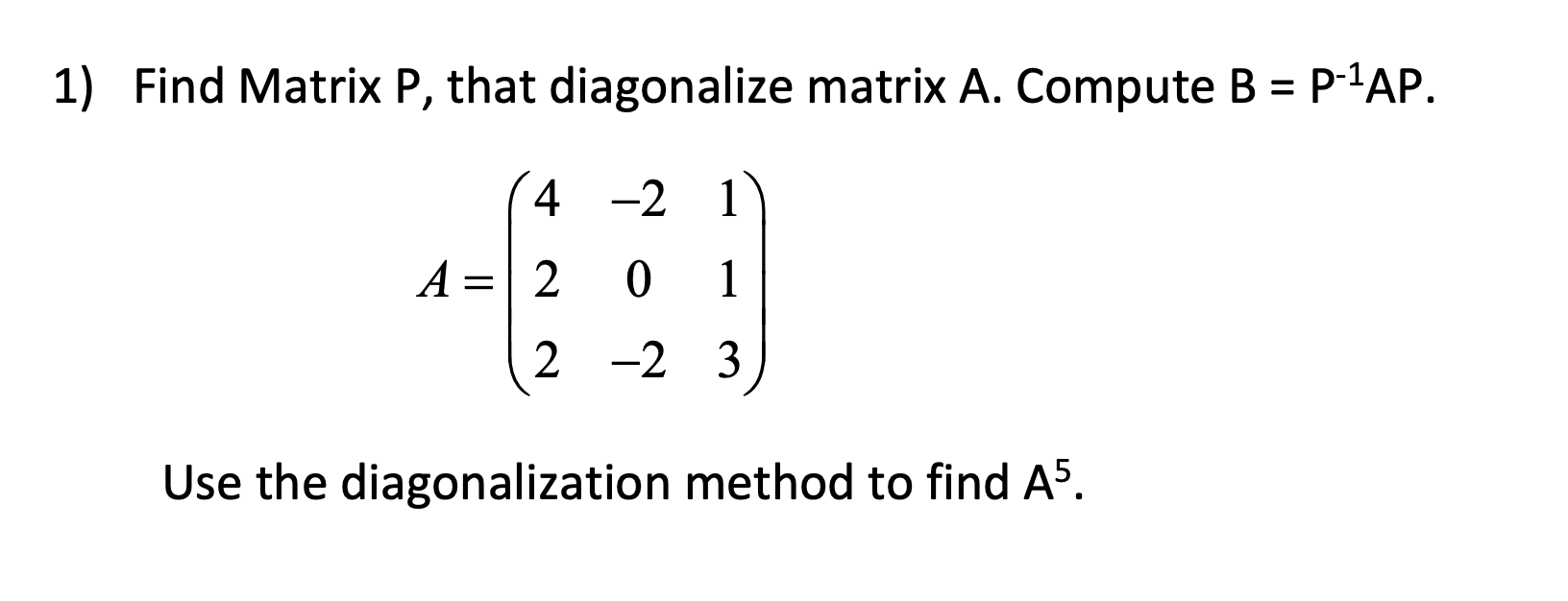 Solved 1) Find Matrix P, that diagonalize matrix A. Compute | Chegg.com