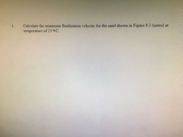 Solved 1. Calculate the minimum fluidization velocity for | Chegg.com