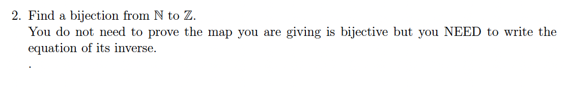 [Solved]: 2. Find a bijection from N to Z. You do not need