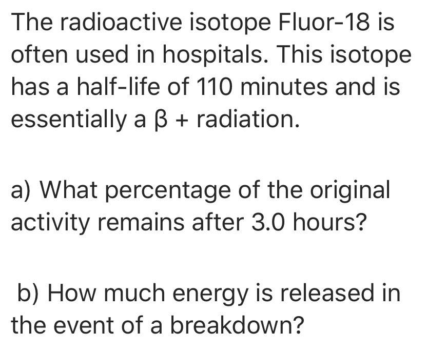 Solved The radioactive isotope Fluor-18 is often used in | Chegg.com