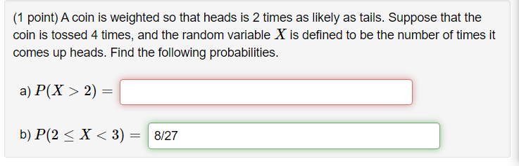 Solved (1 point) A coin is weighted so that heads is 2 times | Chegg.com