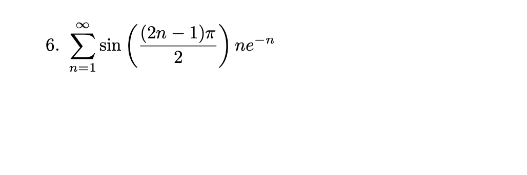 Solved 6. ∑n=1∞sin(2(2n−1)π)ne−n1. Determine whether the | Chegg.com