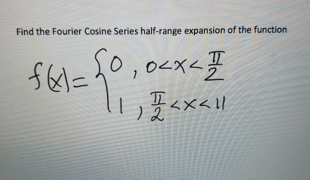 Solved Find the Fourier Cosine Series half-range expansion | Chegg.com