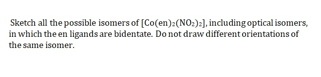 Solved Sketch all the possible isomers of [Co(en)2(NO2)2], | Chegg.com