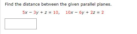 Solved Find the distance between the given parallel planes | Chegg.com