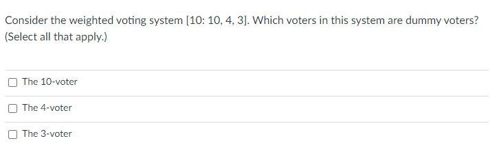Solved Consider the weighted voting system [10:10, 4, 3). | Chegg.com