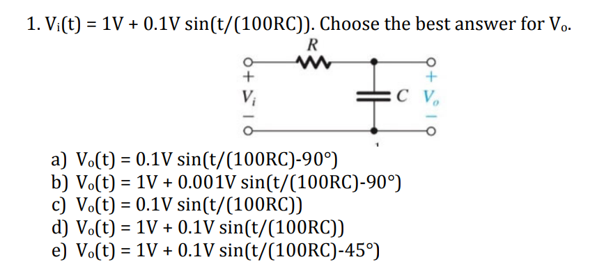 Solved 1. Vi(t)=1V+0.1Vsin(t/(100RC)). Choose the best | Chegg.com