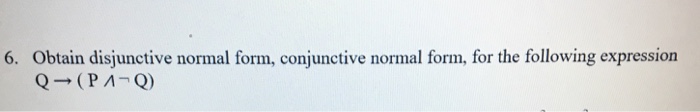 Solved 6. Obtain disjunctive normal form, conjunctive normal | Chegg.com