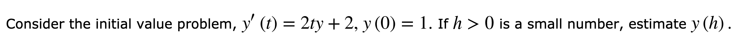 Solved Consider the initial value problem, y' (t) = 2ty + 2, | Chegg.com