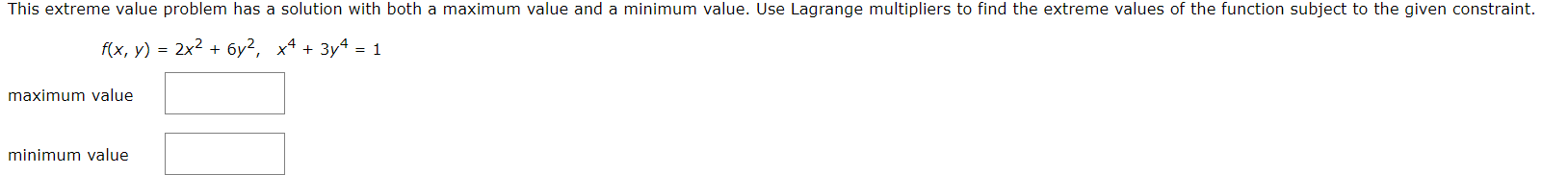 Solved f(x,y)=2x2+6y2,x4+3y4=1 maximum value minimum value | Chegg.com