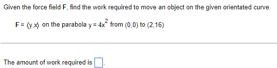 Solved Given the force field F, find the work required to | Chegg.com